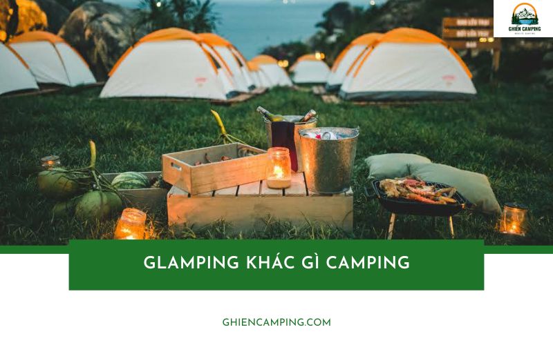 Glamping khác gì Camping? So sánh chi tiết từ A đến Z